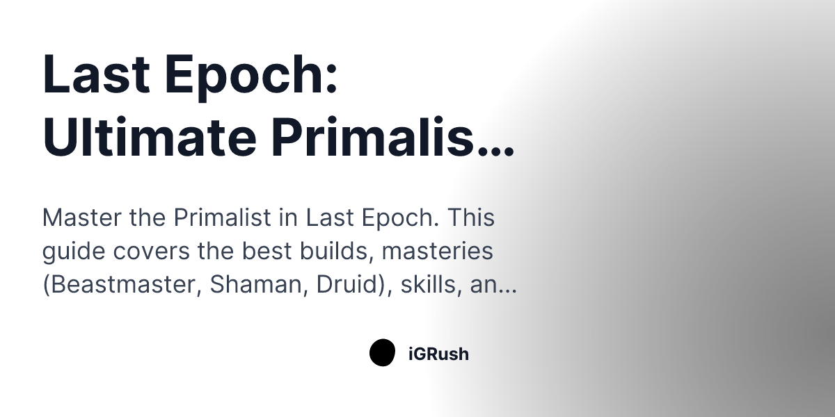 Last Epoch: Ultimate Primalist Class Guide | iGRush