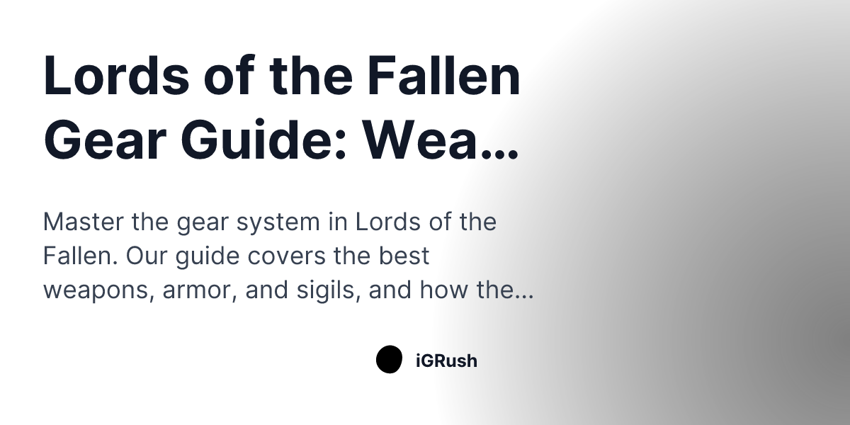 Lords of the Fallen Gear Guide: Weapons, Armor & Shadow Realm | iGRush