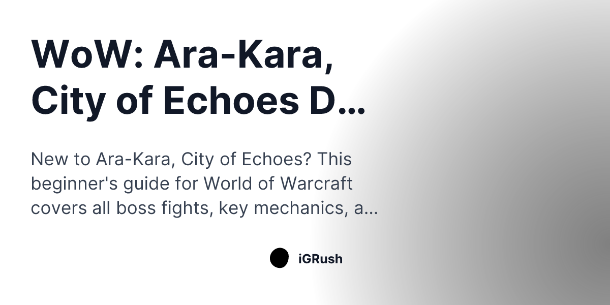 WoW: Ara-Kara, City of Echoes Dungeon Guide | iGRush