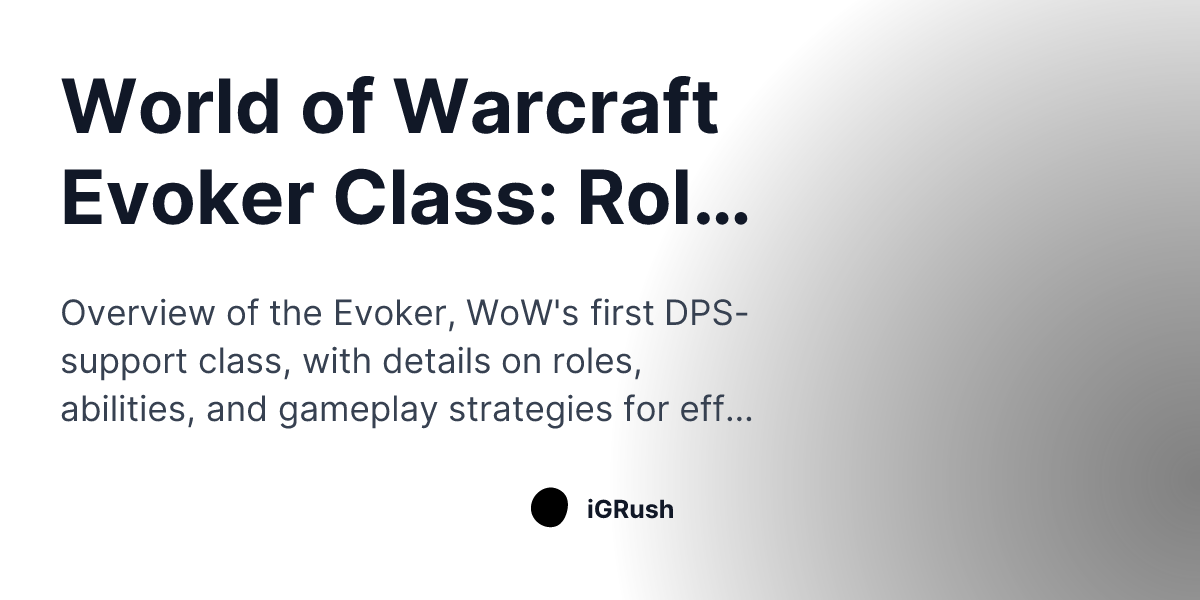 World of Warcraft Evoker Class: Roles, Skills, and Tips | iGRush